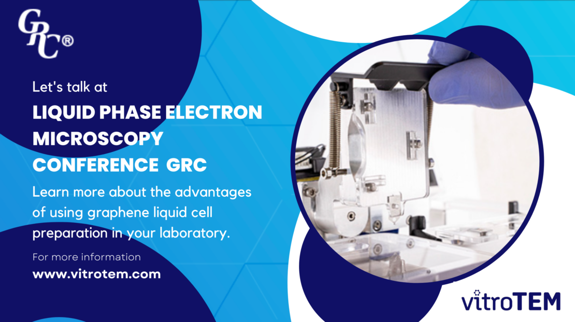 Liquid Phase Electron Microscopy Conference GRC - VitroTEM